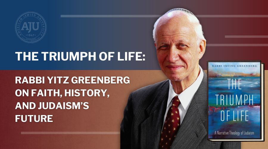 The Triumph of Life: Yitz Greenberg on Faith, History and Judaism’s ...